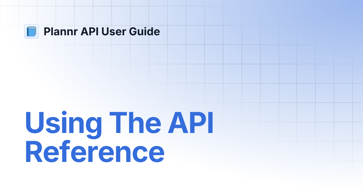 Using The API Reference | Plannr API User Guide
